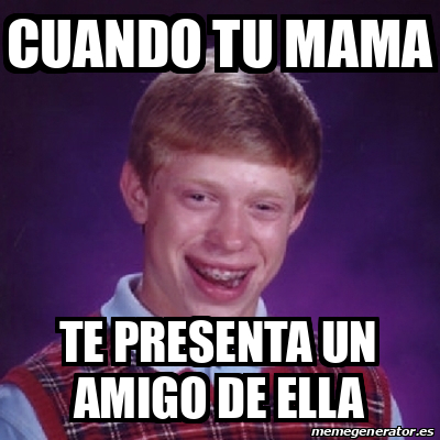 Meme Bad Luck Brian - cuando tu mama te presenta un amigo de ella ...