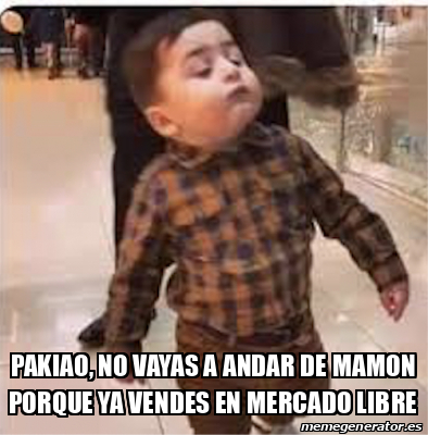 Meme Personalizado - Pakiao, no vayas a andar de mamon porque ya vendes ...