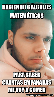 Meme Personalizado - Haciendo CÁLCULOS MATEMÁTICOS Para saber cuantas ...