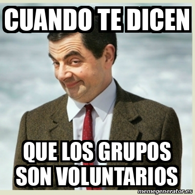 Meme Mr Bean - Cuando te dicen que los grupos son voluntarios - 31971275