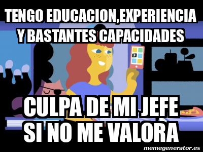 Meme Personalizado - tengo educacion,experiencia y bastantes ...