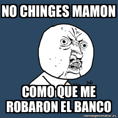 Meme Y U No - no chinges mamon como que me robaron el banco - 31971431