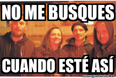 Meme Personalizado - No me busques cuando esté así - 31971504