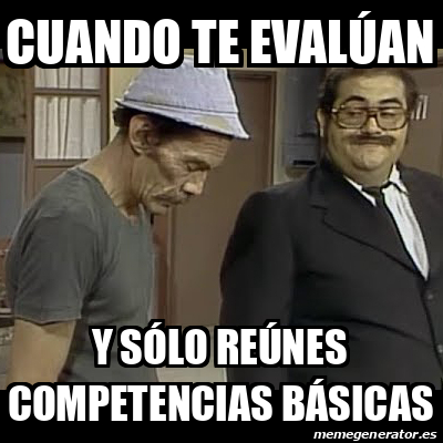 Meme Personalizado - CUANDO TE EVALÚAN Y SÓLO REÚNES COMPETENCIAS ...