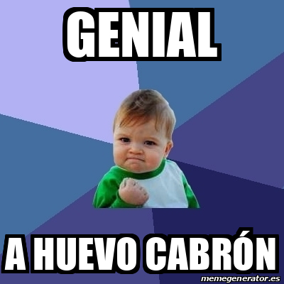 Meme Bebe Exitoso - Genial A huevo cabrón - 31971715