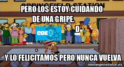 Meme Personalizado - pero los estoy cuidando de una gripe. D . Y lo ...
