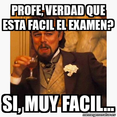 Meme Personalizado - Profe, verdad que esta facil el examen? Si, muy ...
