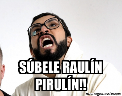 Meme Personalizado - Súbele Raulín Pirulín!! - 31972041