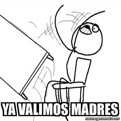 Meme Desk Flip Rage Guy - Ya valimos madres - 31972100