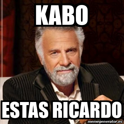Meme Most interesting man - KABO ESTAS RICARDO - 31972514