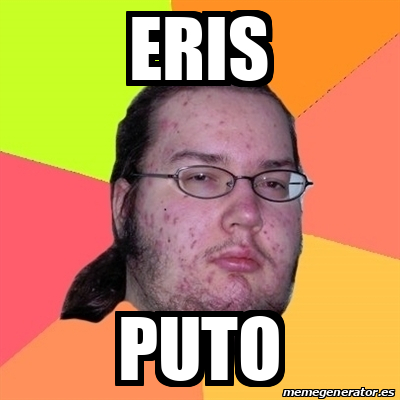 Meme Friki - Eris Puto - 31973567