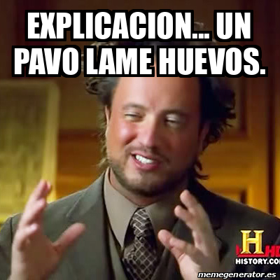 Meme Ancient Aliens - Explicacion... un pavo lame huevos. - 31973642