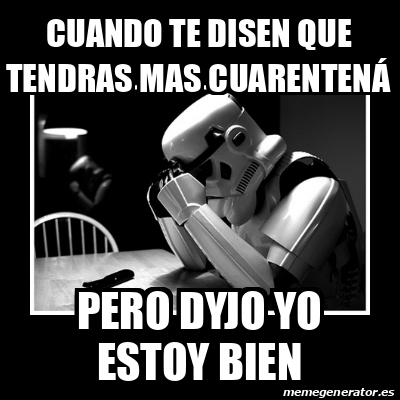 Meme Sad Trooper - cuando te disen que tendras mas cuarentená pero dyjo ...