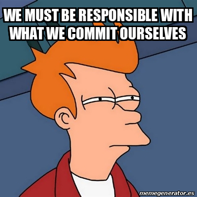 Meme Futurama Fry - we must be responsible with what we commit ...