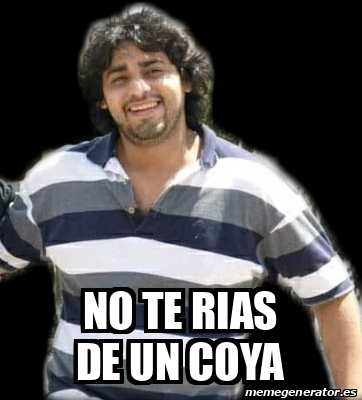 Meme Personalizado - No te rias de un coya - 31974166