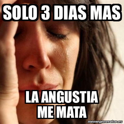 Meme Problems - Solo 3 dias mas La angustia me mata - 31974267