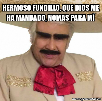 Meme Personalizado - Hermoso fundillo, que Dios me ha mandado, nomas ...