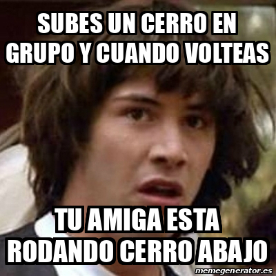 Meme Keanu Reeves - subes un cerro en grupo y cuando volteas tu amiga ...
