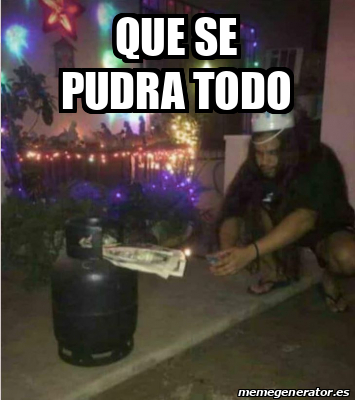 Meme Personalizado - que se pudra todo - 31975443