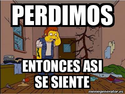 Meme Personalizado - Perdimos entonces asi se siente - 31975577