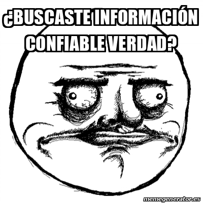 Meme Me Gusta - ¿buscaste información confiable verdad? - 31975755