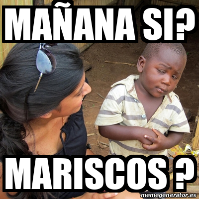 Meme Skeptical 3rd World Kid - Mañana si? Mariscos ? - 31975766