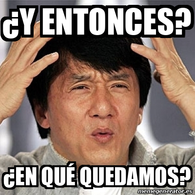 Meme Jackie Chan - ¿Y entonces? ¿en qué quedamos? - 31976174