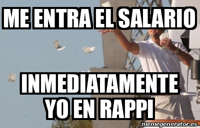 Meme Personalizado - ME ENTRA EL SALARIO INMEDIATAMENTE YO EN RAPPI ...