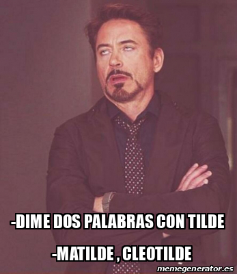 Meme Personalizado - -dime dos palabras con tilde -matilde , cleotilde ...