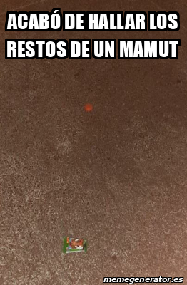 Meme Personalizado - Acabó de hallar los restos de un mamut - 31976641