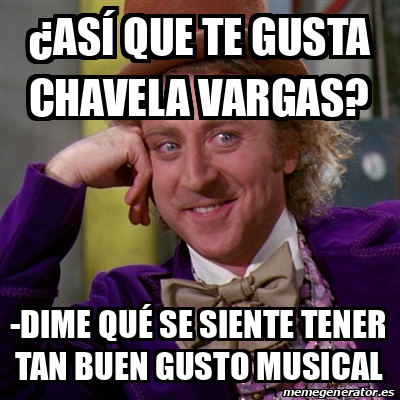 Meme Willy Wonka - ¿así que te gusta Chavela Vargas? -dime Qué se ...