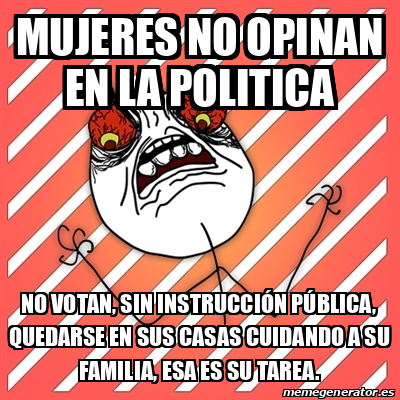 Meme I Hate - mujeres no opinan en la politica no votan, sin ...
