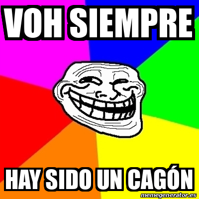 Meme Troll - voh siempre Hay sido un cagón - 31978908