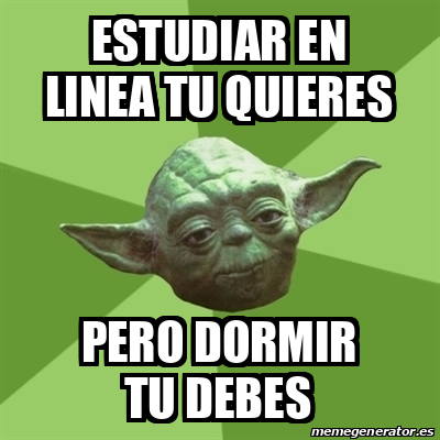 Meme Yoda - Estudiar en linea tu quieres pero dormir tu debes - 31979192