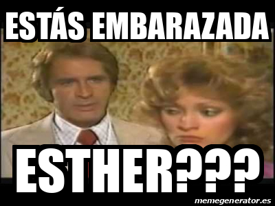 Meme Personalizado - Estás embarazada Esther??? - 31979533