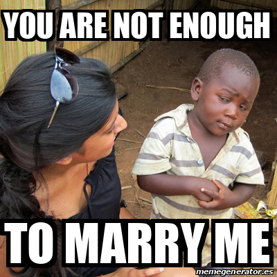 Meme Skeptical 3rd World Kid - you are not enough to marry me - 31979887