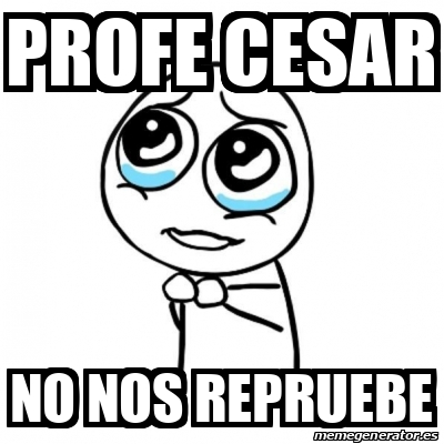 Meme Por favor - profe Cesar No nos repruebe - 31980397