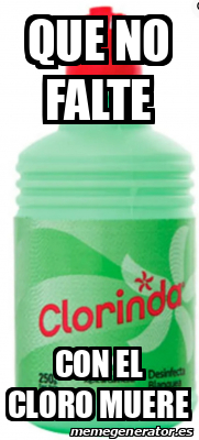 Meme Personalizado - Que no falte Con el cloro muere - 31980425