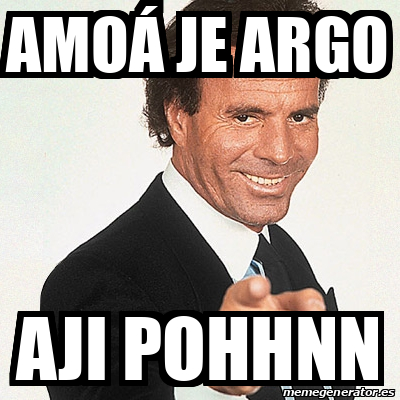 Meme Julio Iglesias - Amoá je argo aji pohhnn - 31980574