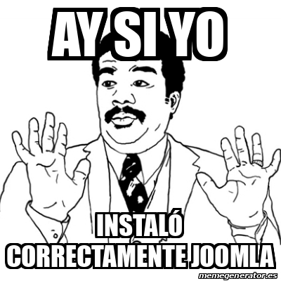 Meme Ay Si - Ay si yo Instaló correctamente joomla - 31980848