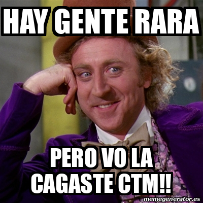 Meme Willy Wonka - HAY GENTE RARA Pero vo la cagaste ctm!! - 31980947