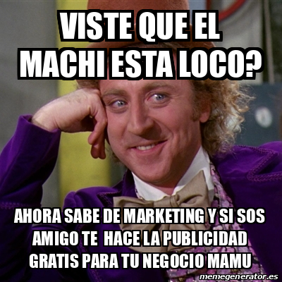Meme Willy Wonka - Viste que el Machi esta loco? Ahora sabe de ...