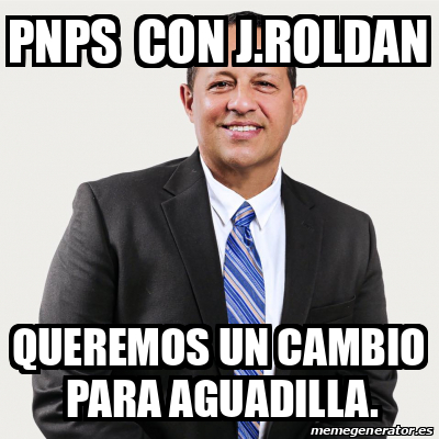 Meme Personalizado - pnps con j.roldan queremos un cambio para ...