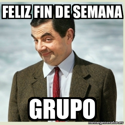 Meme Mr Bean - Feliz fin de semana Grupo - 31982484
