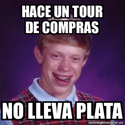 Meme Bad Luck Brian - HACE UN TOUR DE COMPRAS NO LLEVA PLATA - 31982538