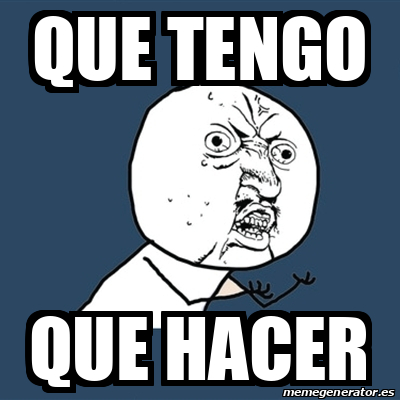 Meme Y U No - Que tengo Que hacer - 31984583