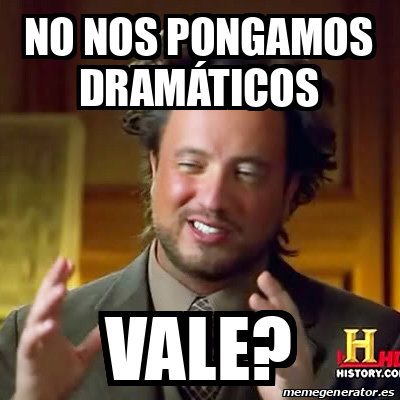 Meme Ancient Aliens - no nos pongamos dramáticos vale? - 31984795