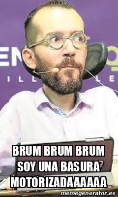 Meme Personalizado - brum brum brum soy una basura motorizadaaaaaa ...