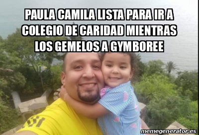 Meme Personalizado - paula camila lista para ir a colegio de caridad ...