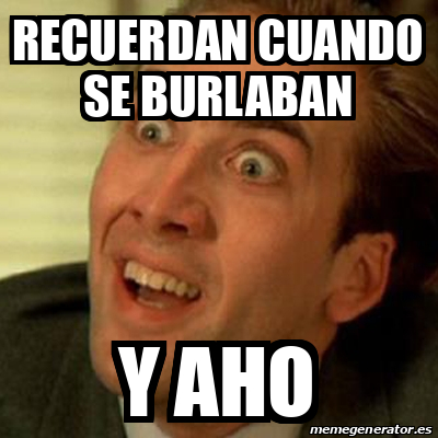 Meme No me digas - RECUERDAN CUANDO SE BURLABAN Y AHO - 31986896